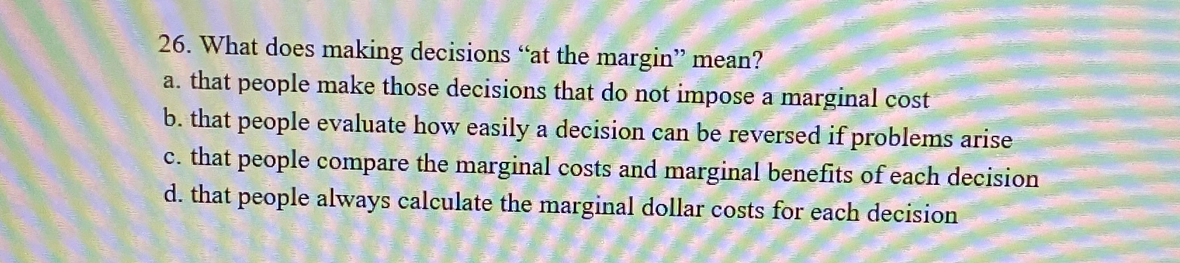 Solved What does making decisions "at the margin" mean?a. | Chegg.com