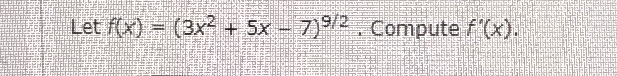 Solved Let f(x)=(3x2+5x-7)92. ﻿Compute f'(x) | Chegg.com