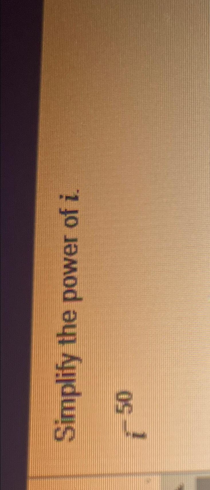 Solved Simplify the power of i.i50 | Chegg.com