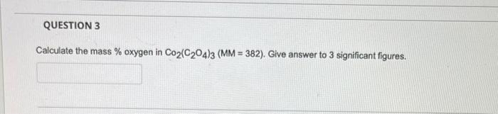 Solved Calculate the mass \% oxygen in Co2(C2O4)3(MM=382). | Chegg.com
