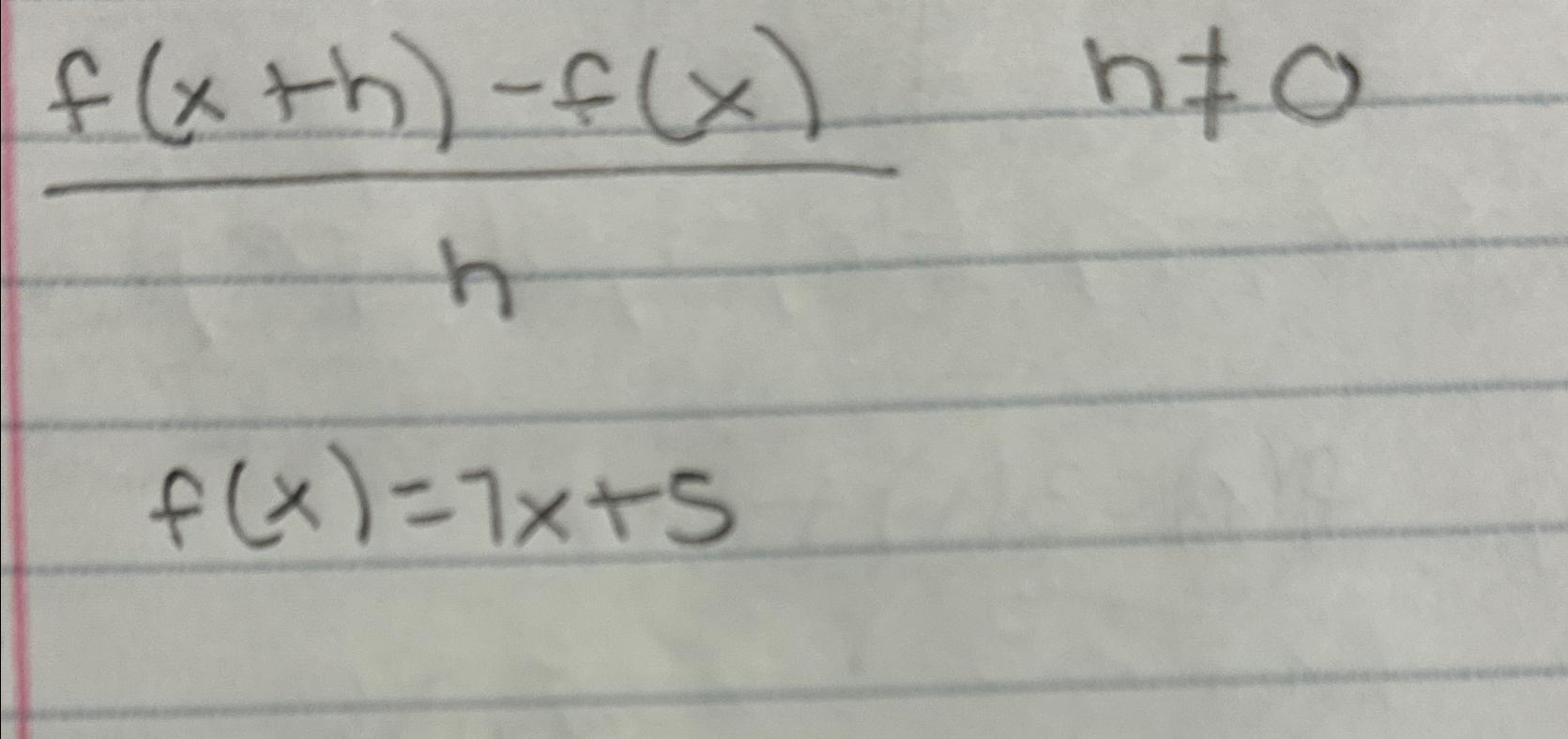 Solved f(x+h)-f(x)h,h≠0f(x)=7x+5 | Chegg.com