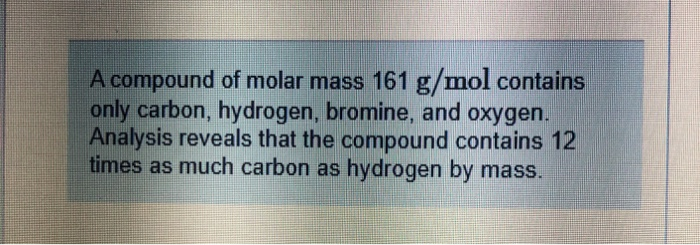 Solved A compound of molar mass 161 g/mol contains only | Chegg.com