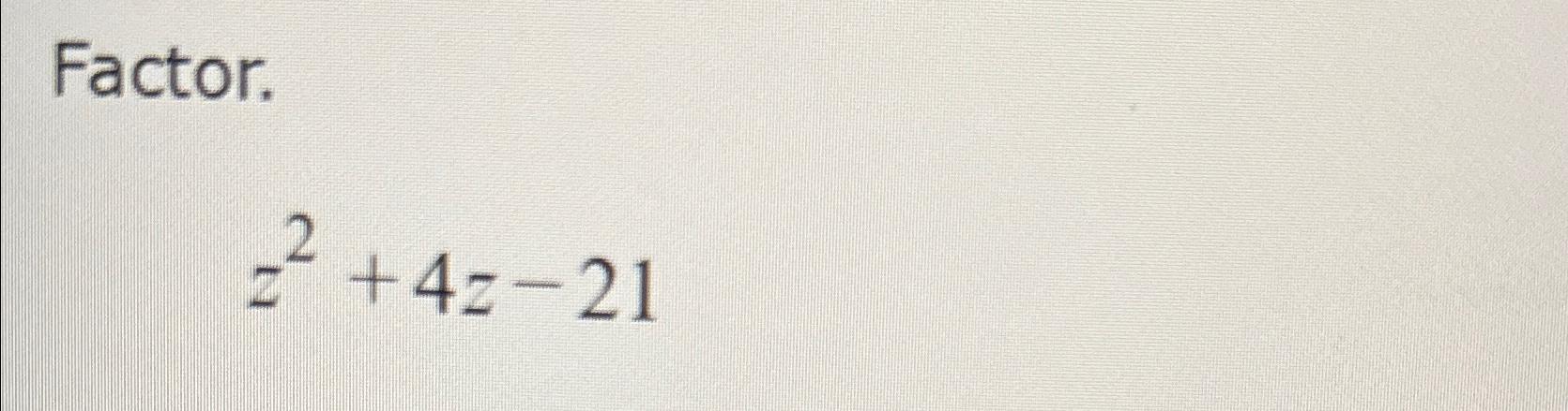 Solved Factor.z2+4z-21 | Chegg.com