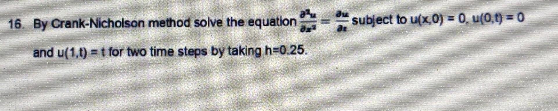 Solved 16. By Crank-Nicholson method solve the equation | Chegg.com