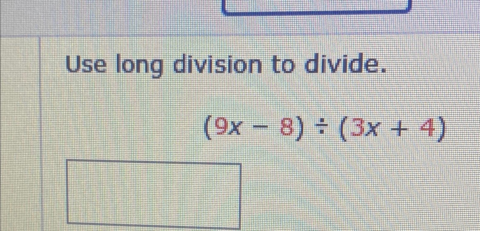 Solved Use long division to divide.(9x-8)÷(3x+4) | Chegg.com