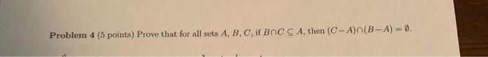 Solved Problem 4 (5 points) Prove that for all sets A, B, C, | Chegg.com