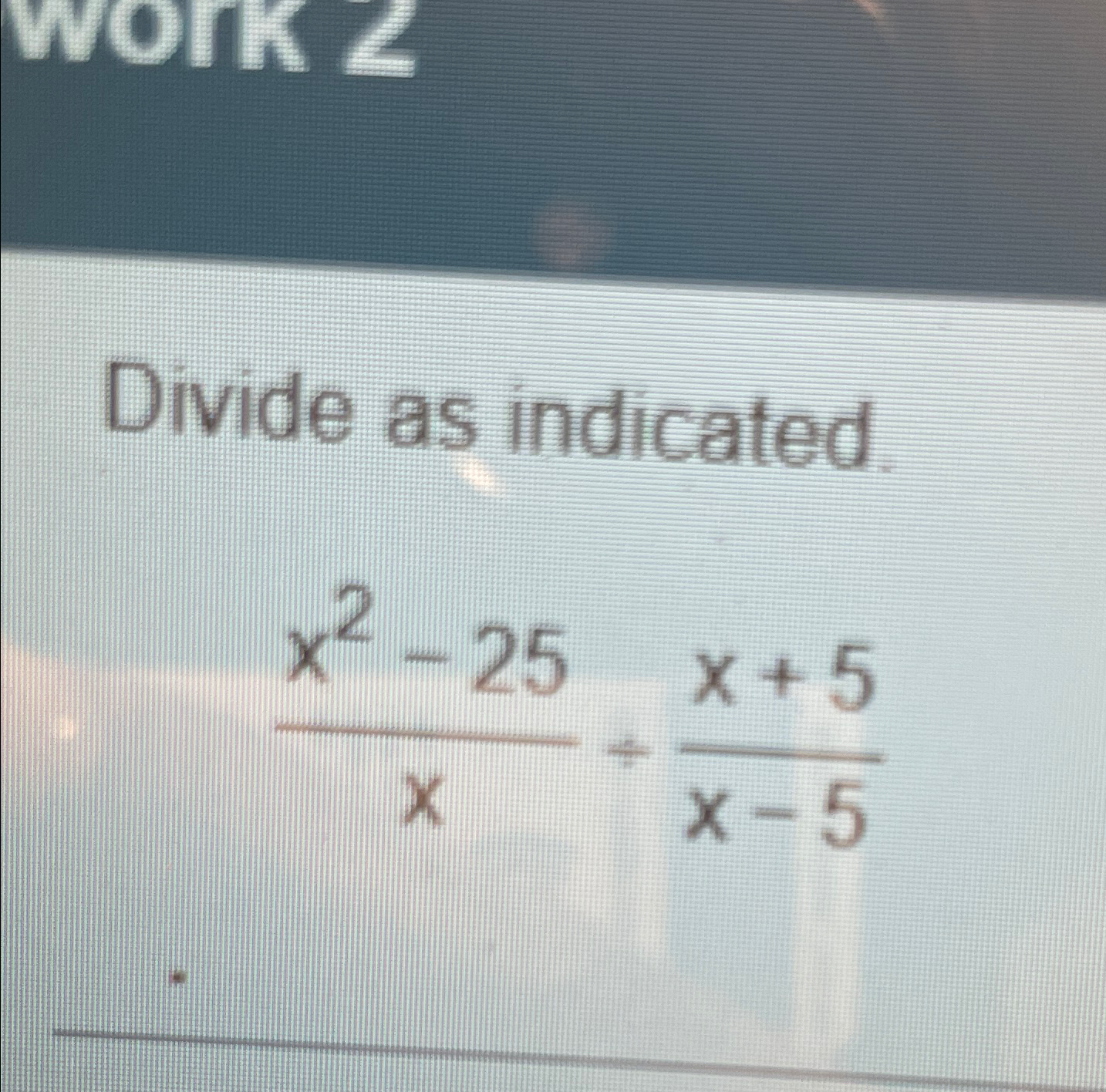 Solved Divide as indicated.x2-25x÷x+5x-5 | Chegg.com