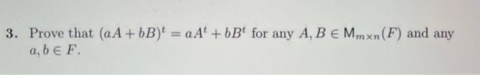 Solved 3. Prove that (aA+bB)t=aAt+bBt for any A,B∈Mm×n(F) | Chegg.com