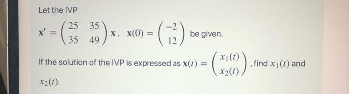 Solved Let the IVP x′=(25353549)x,x(0)=(−212) be given. If | Chegg.com