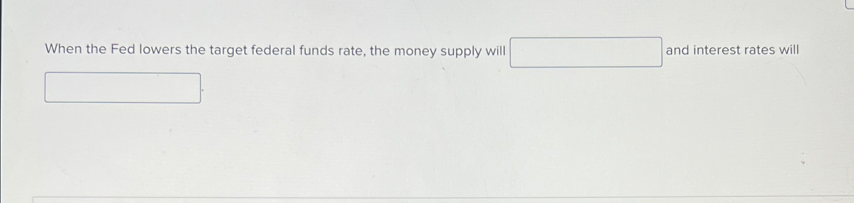 Solved When the Fed lowers the target federal funds rate, | Chegg.com