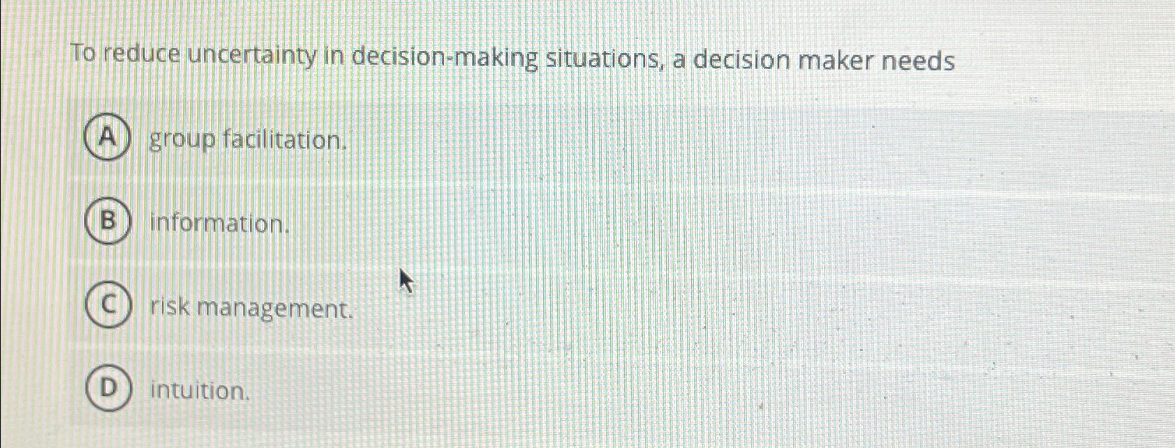 Solved To reduce uncertainty in decision-making situations, | Chegg.com