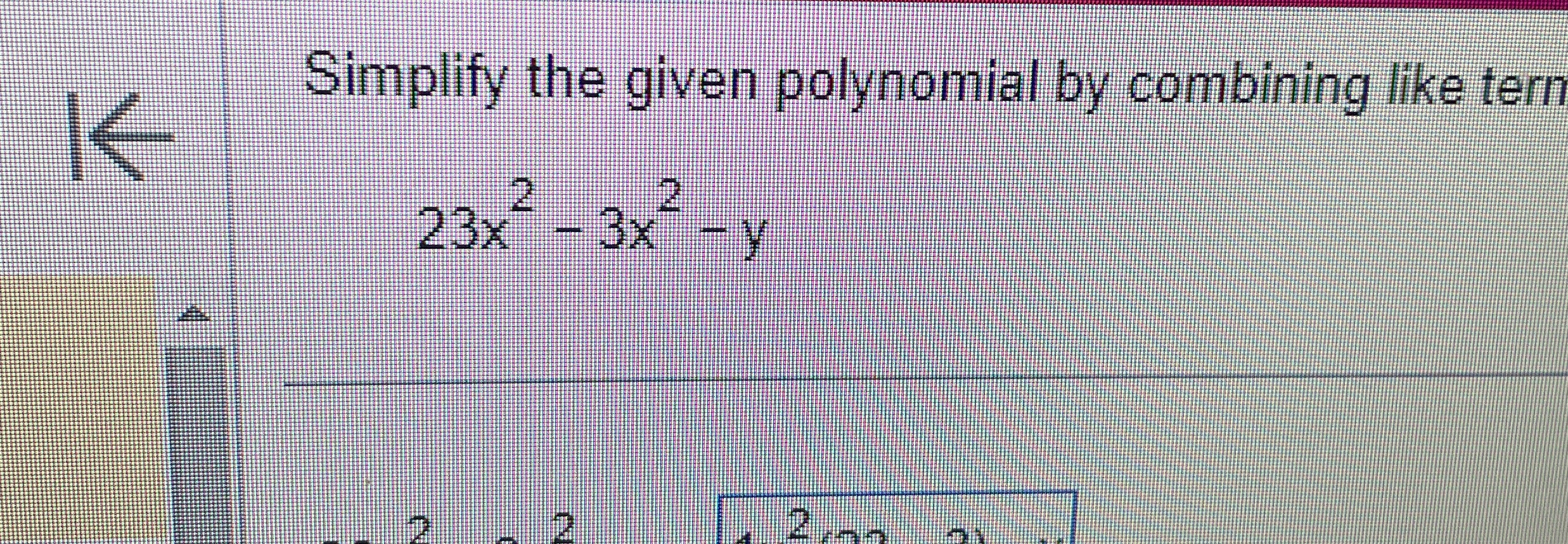 Solved Simplify the given polynomial by combining like | Chegg.com