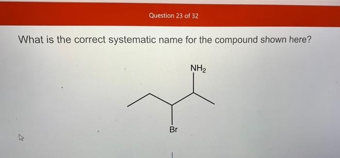 Solved Question 23 of 32 What is the correct systematic name | Chegg.com