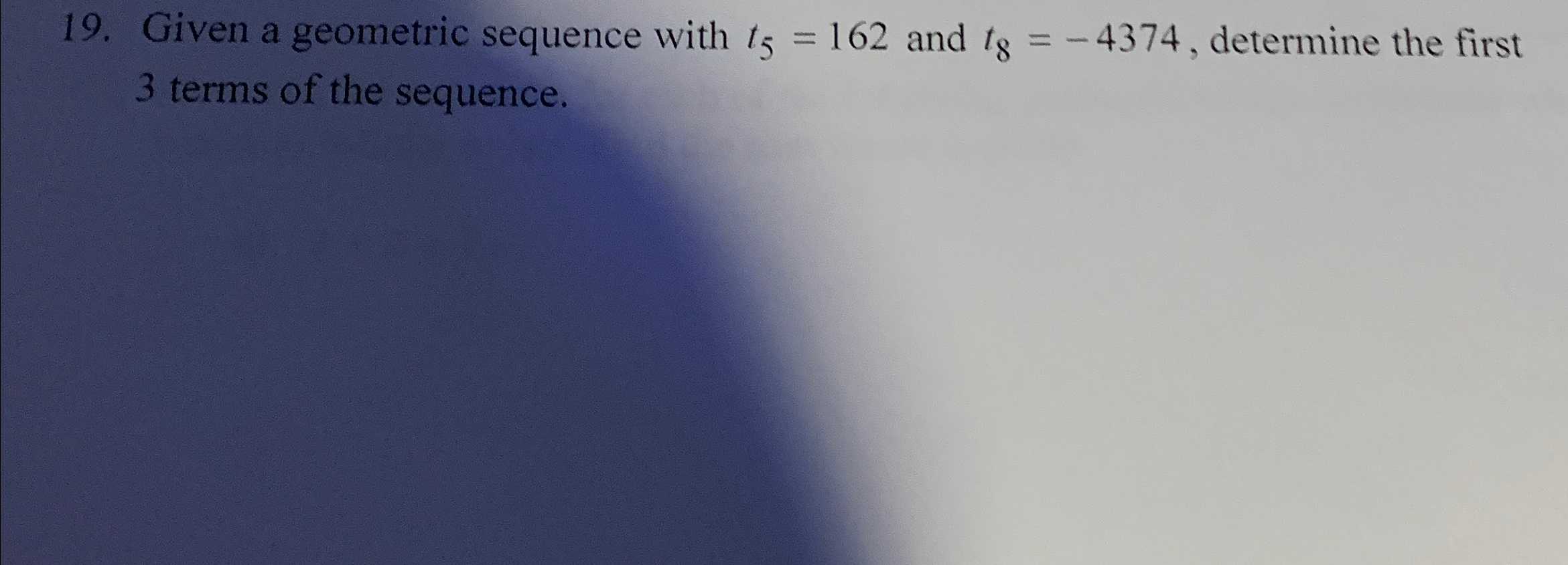 Solved Given a geometric sequence with t5=162 ﻿and t8=-4374, | Chegg.com