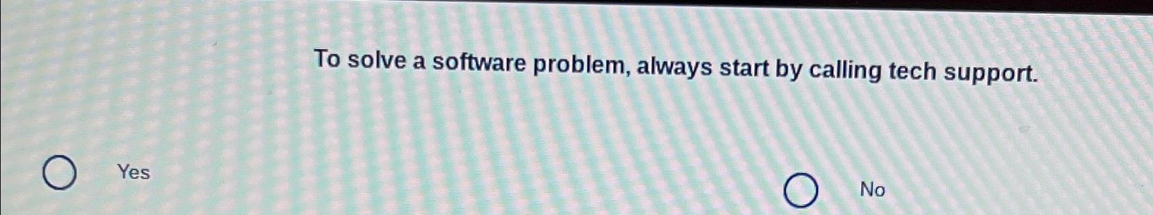Solved To solve a software problem, always start by calling | Chegg.com