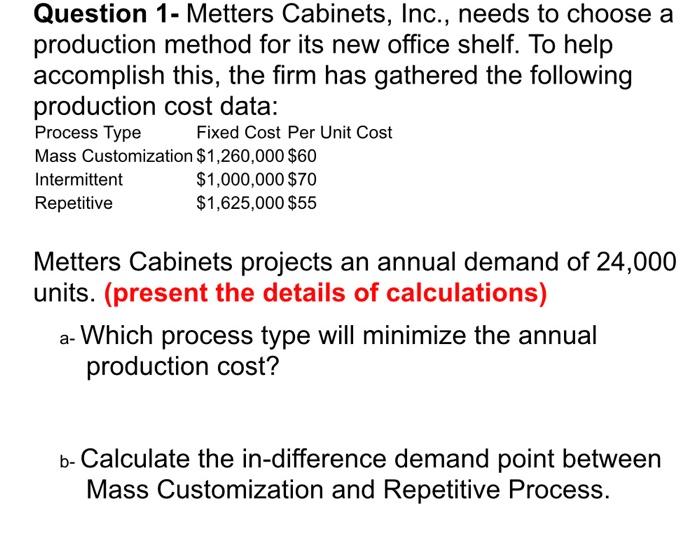 Solved Question 1- Metters Cabinets, Inc., needs to choose a | Chegg.com