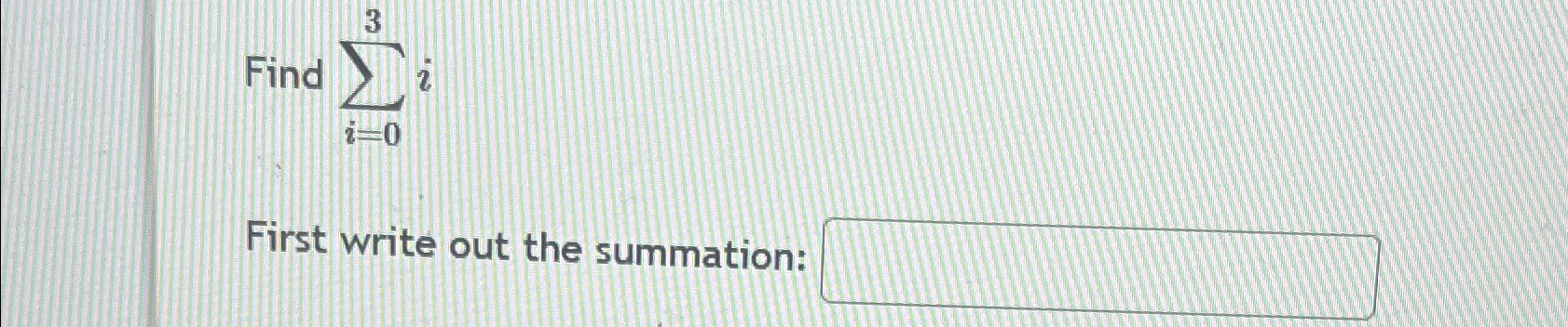 Solved Find ∑i=03iFirst write out the summation: | Chegg.com