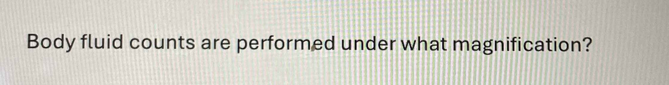 Solved Body fluid counts are performed under what | Chegg.com
