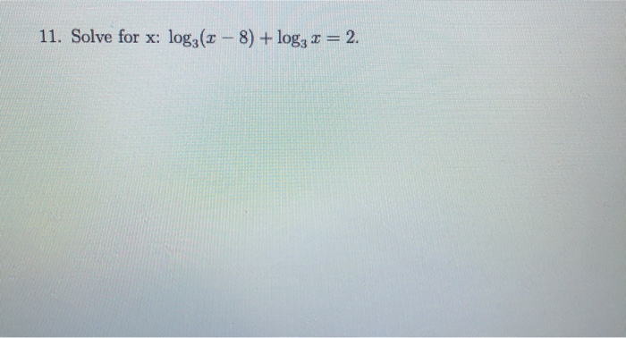 Solved 11. Solve for x: log,( -8) + log, I = 2. | Chegg.com