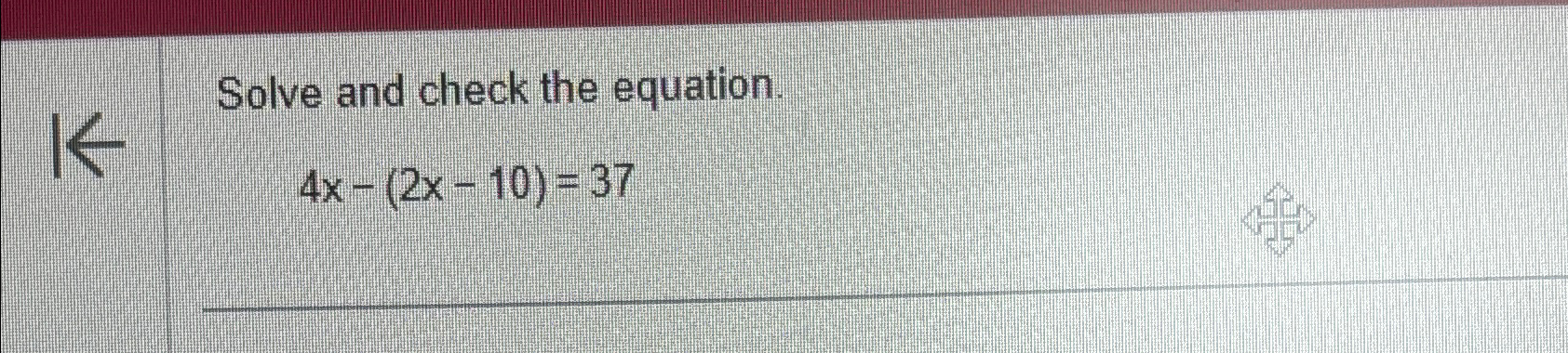 Solved Solve and check the equation4x-(2x-10)=37 | Chegg.com