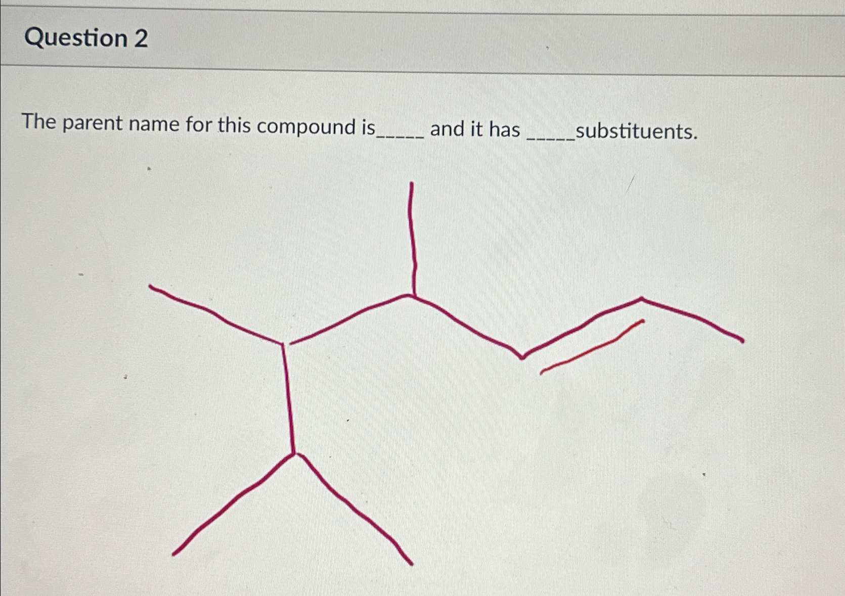 Solved Question 2The parent name for this compound is and it | Chegg.com