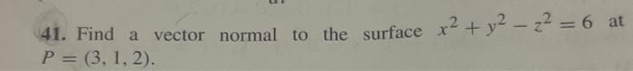 Solved 41. Find a vector normal to the surface x2+y2−z2=6 at | Chegg.com