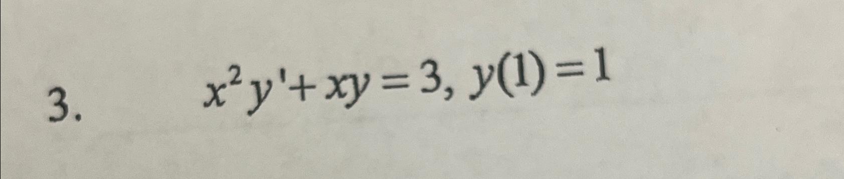 Solved x2y'+xy=3,y(1)=1 | Chegg.com