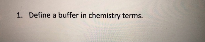 Solved 1. Define a buffer in chemistry terms. | Chegg.com