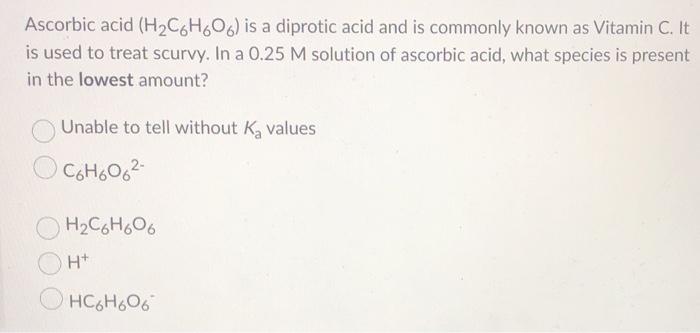 Solved Ascorbic acid (H2C6H606) is a diprotic acid and is | Chegg.com