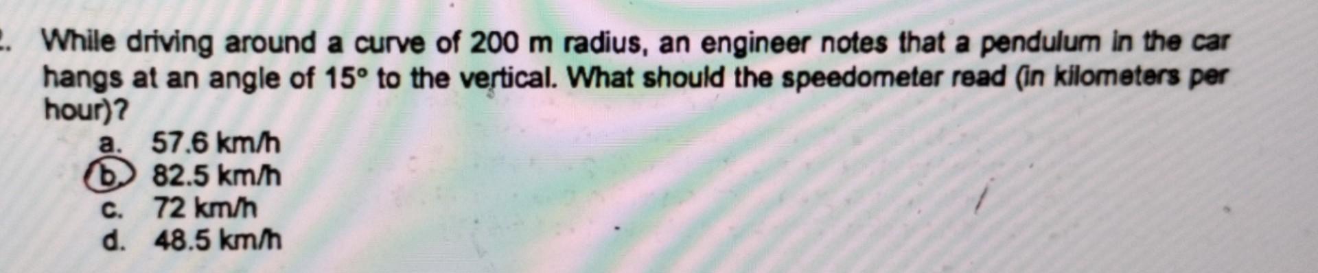 Solved 2. While driving around a cuve of 200 m radius, an | Chegg.com