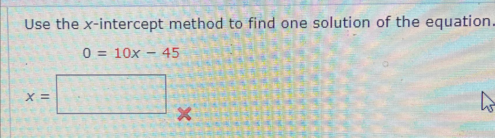 Solved Use the x-intercept method to find one solution of | Chegg.com