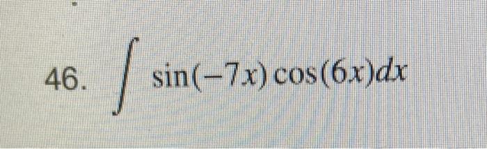 Solved 46. ∫sin(−7x)cos(6x)dx | Chegg.com