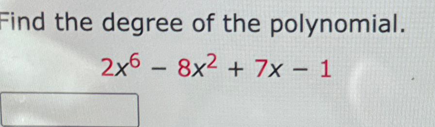 Solved Find the degree of the polynomial.2x6-8x2+7x-1 | Chegg.com