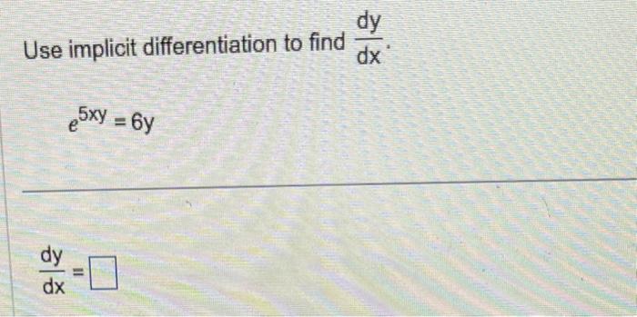 Solved Use implicit differentiation to find dxdy. e5xy=6y | Chegg.com
