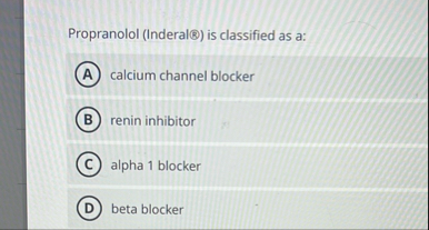Solved Propranolol (Inderal(8)) ﻿is classified as a:calcium | Chegg.com