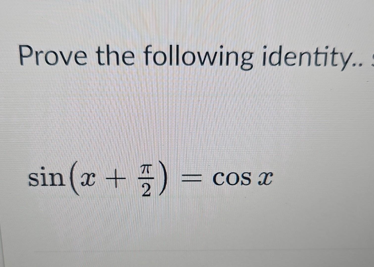 Solved Prove the following identity.. sin(x+2π)=cosx | Chegg.com