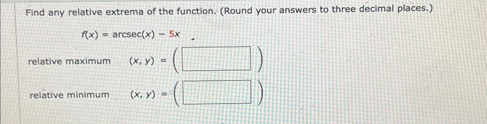 Solved Find any relative extrema of the function. (Round | Chegg.com Solved Find any relative extrema of the function. (Round | Chegg.com