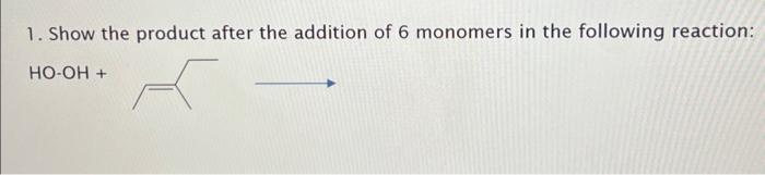 Solved 1. Show the product after the addition of 6 monomers | Chegg.com