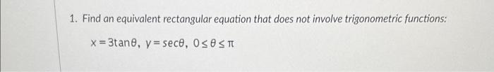 Solved 1. Find an equivalent rectangular equation that does | Chegg.com