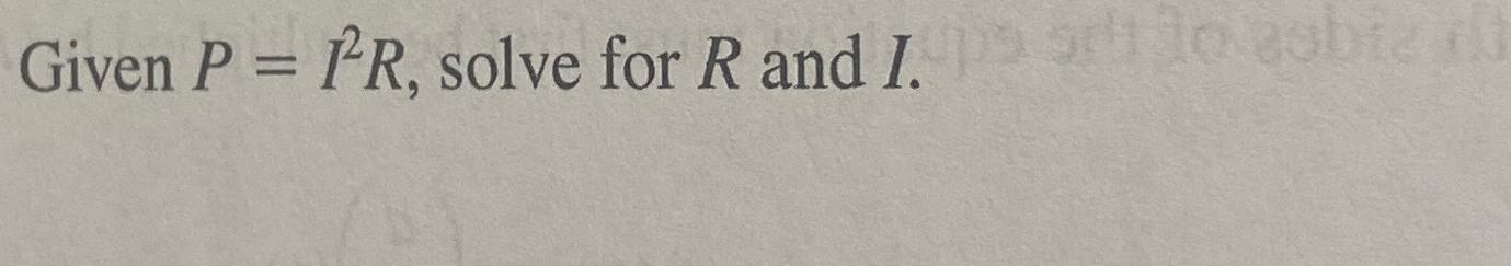 Solved Given P=I2R, ﻿solve for R ﻿and I. | Chegg.com