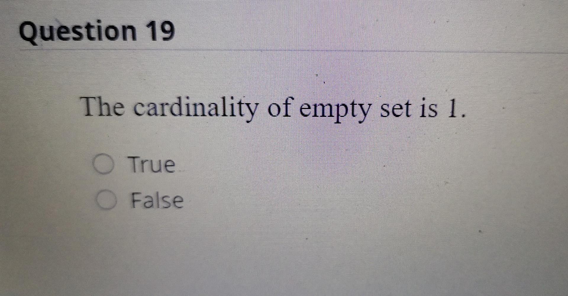 Solved Question 19 The cardinality of empty set is 1. True | Chegg.com