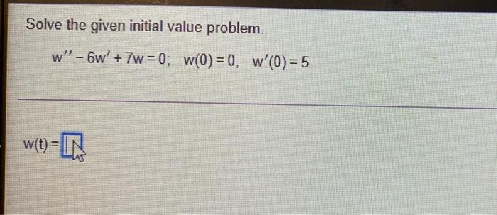 Solved Solve the given initial value problem. w" - 6w' +7w= | Chegg.com