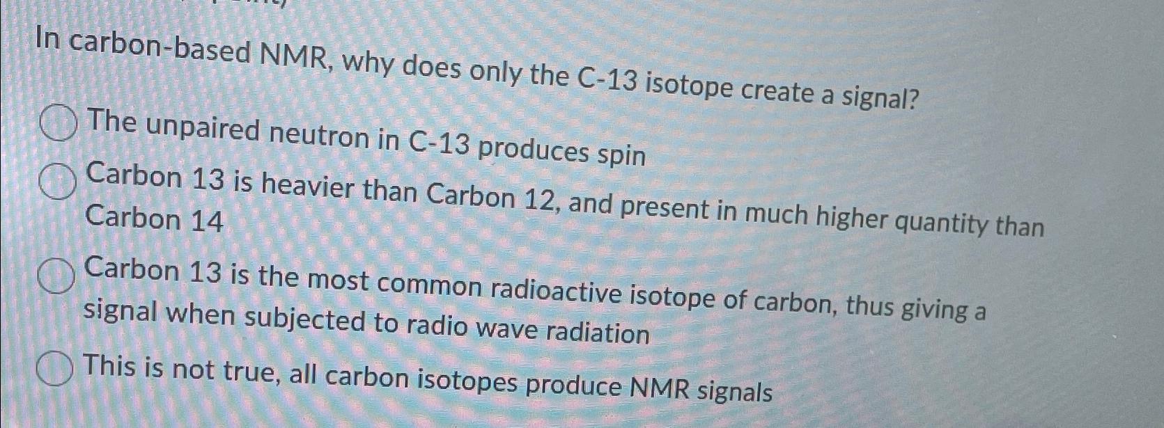 Solved In carbon-based NMR, why does only the C-13 isotope | Chegg.com