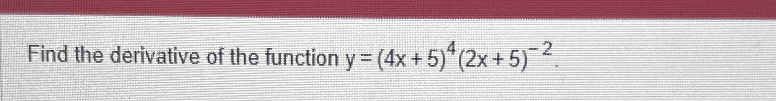 Solved Find the derivative of the function y=(4x+5)4(2x+5)-2 | Chegg.com