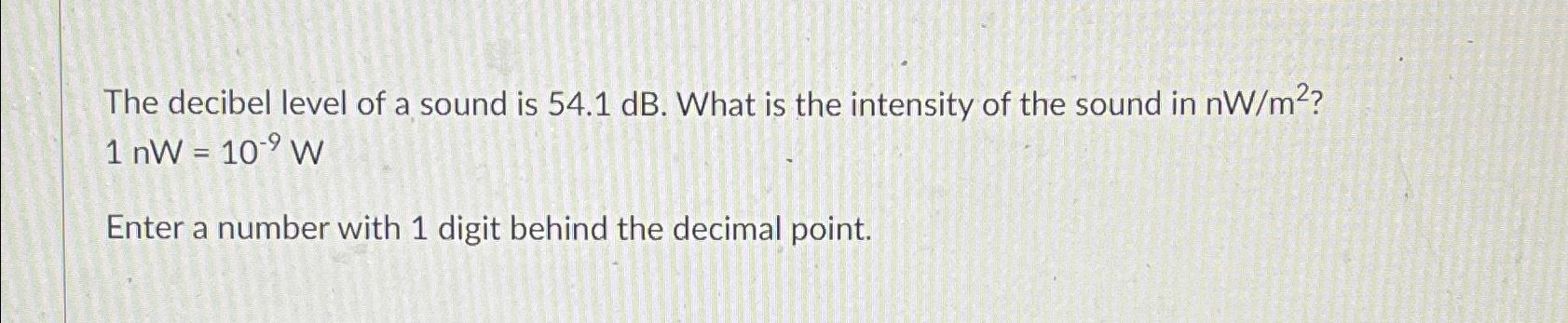 Solved The decibel level of a sound is 54.1dB. ﻿What is the | Chegg.com