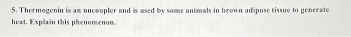 Solved 5. Thermogenin is an uncoupler and is used by some | Chegg.com