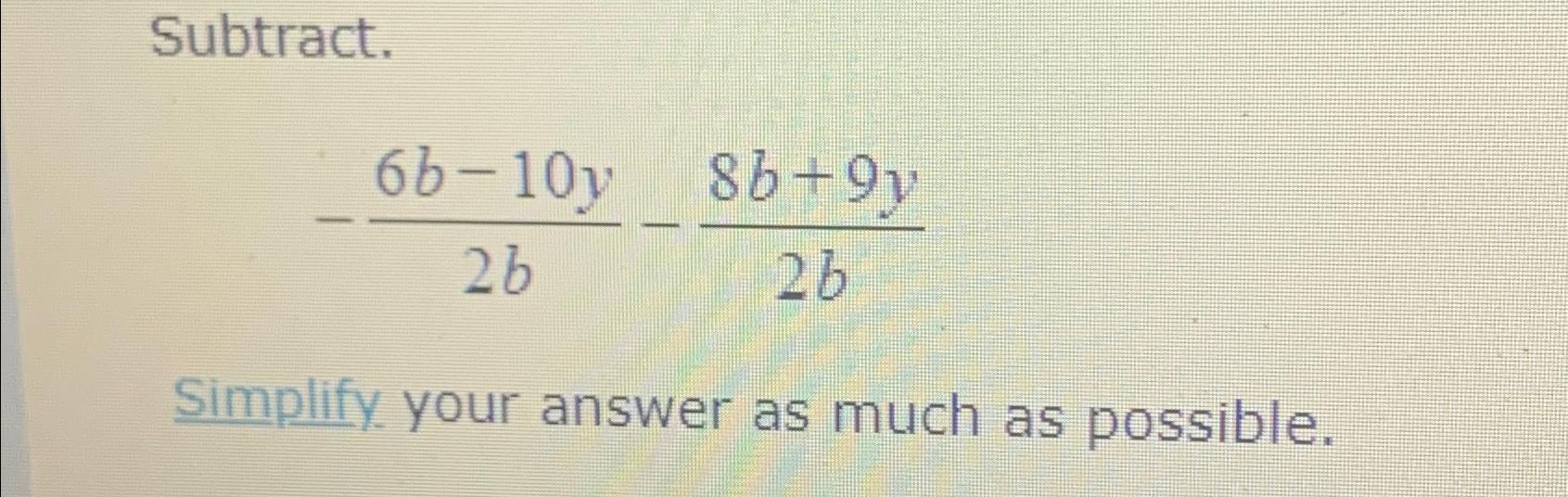 Solved Subtract.-6b-10y2b-8b+9y2bSimplify your answer as | Chegg.com