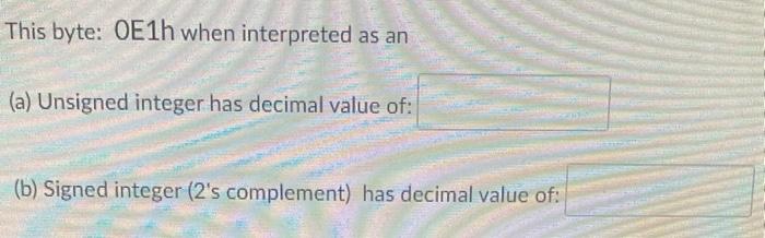 Solved This byte: OE1h when interpreted as an (a) Unsigned | Chegg.com