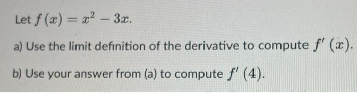 Solved Let f(x)=x2−3x. a) Use the limit definition of the | Chegg.com