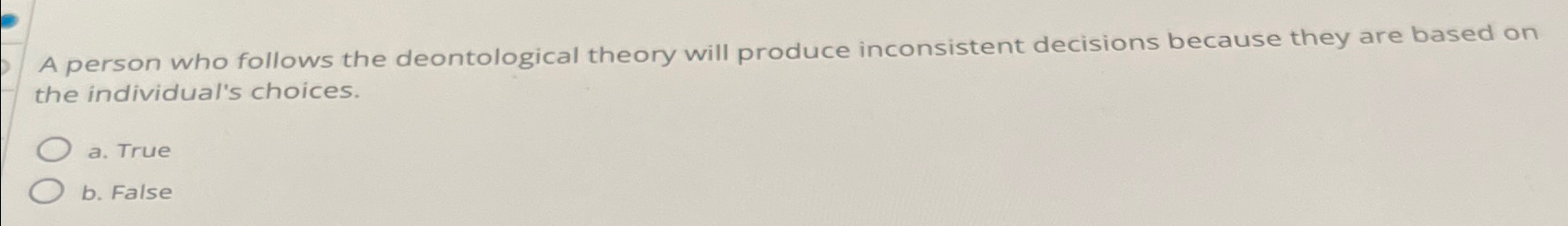 Solved A person who follows the deontological theory will | Chegg.com